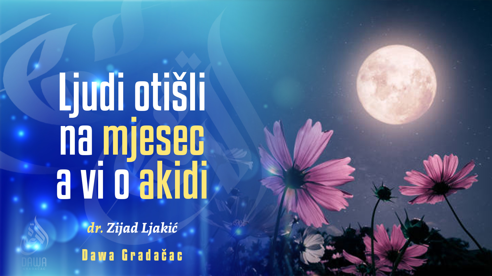 LJUDI OTIŠLI NA MJESEC A VI O AKIDI - dr. Zijad Ljakić